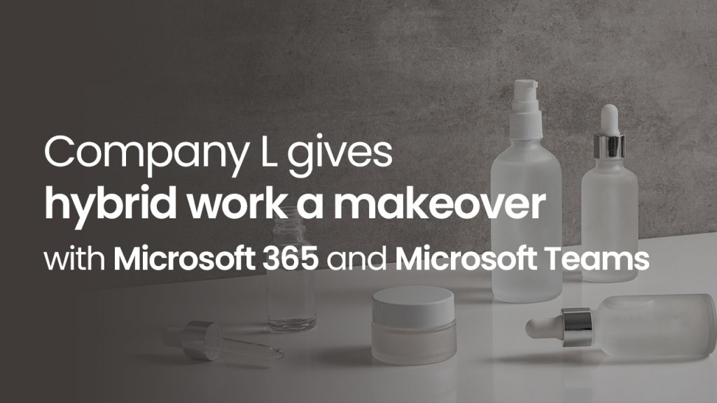 Company L gives hybrid work a makeover with Microsoft 365 and Microsoft ...