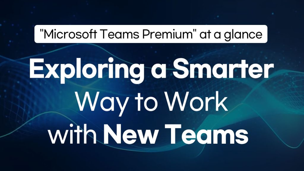 “Microsoft Teams Premium” at a glance- Exploring a Smarter Way to Work ...